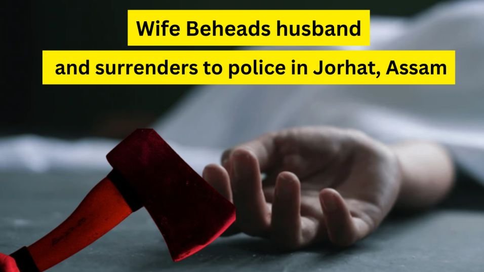 Shocking Murder In Assam Wife Beheads Husband In Jorhat